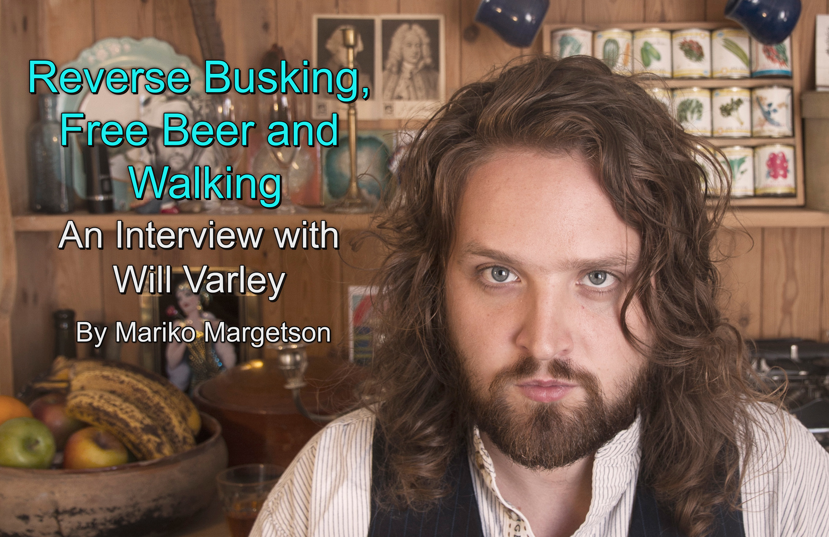 Reverse Busking, Free Beer and Walking: An Interview with Will Varley ...
